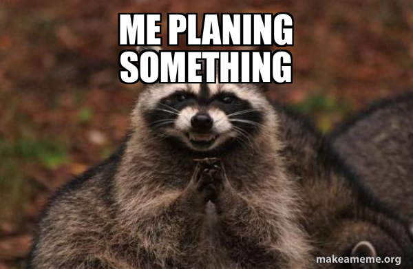 me planing something - Evil Plotting Raccoon Meme Generator