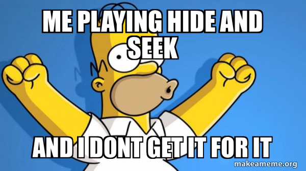 me playing hide and seek and i dont get it for it - Happy Homer Meme ...