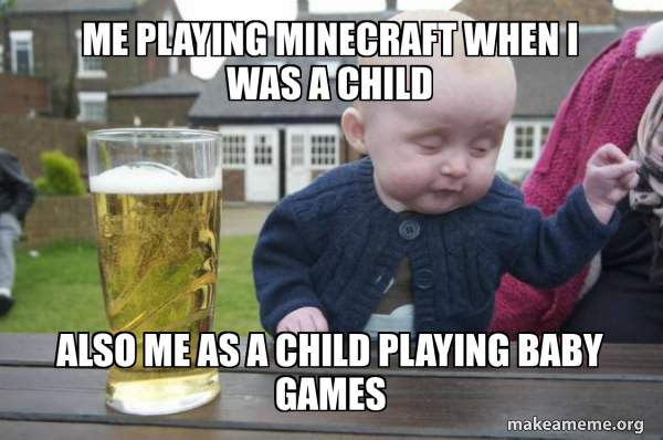 Me playing Minecraft when I was a child Also me as a child playing baby ...