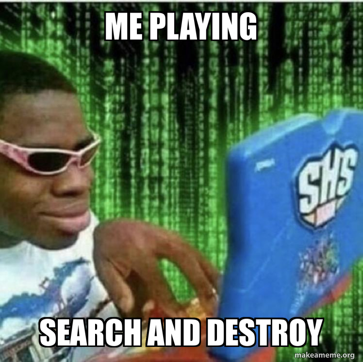Me Playing SearCh and destroy Meme Generator