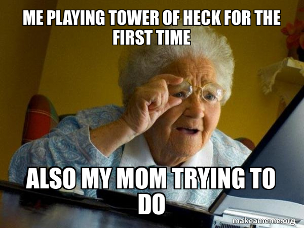 me playing tower of heck for the first time also my mom trying to do ...