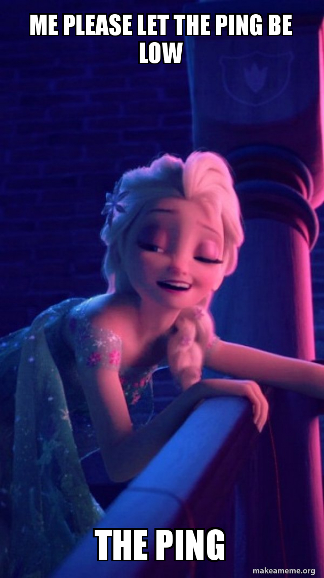 Me Please let the ping be low THE PING - Drunk Elsa | Make a Meme