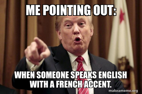 Me pointing out: When someone speaks English with a french accent ...