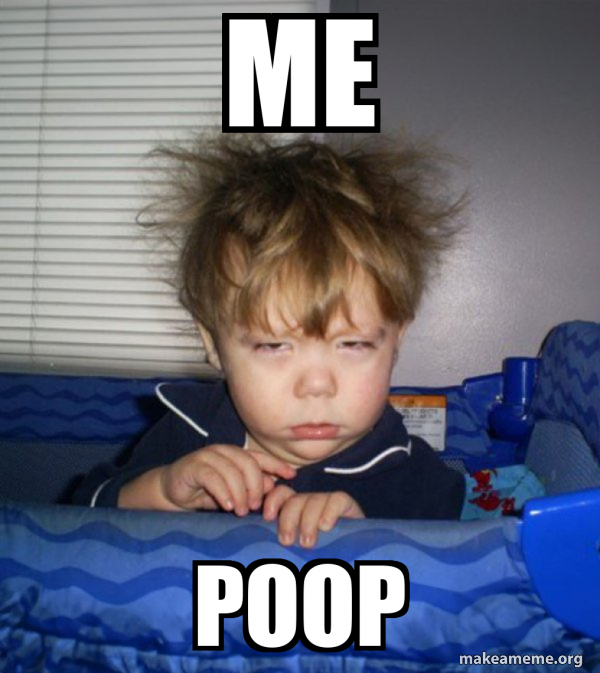 me poop - Monday Mornings Meme Generator