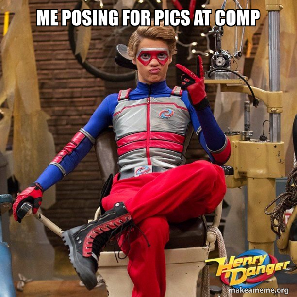 me posing for pics at comp Meme Generator