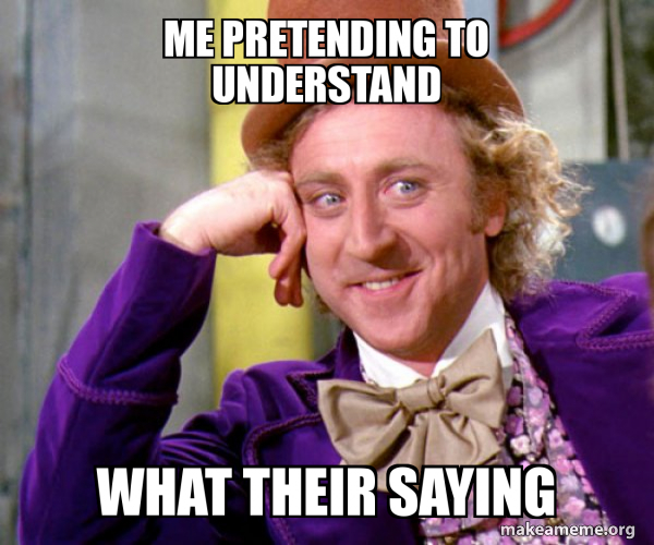 me pretending to understand what their saying - Willy Wonka Sarcasm ...