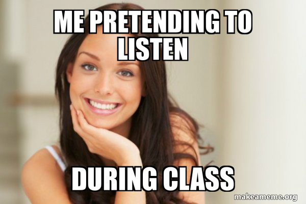 me pretending to listen during class - Good Girl Gina Meme Generator