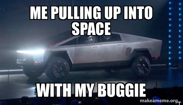 me pulling up into space with my buggie - Tesla Truck Meme Generator