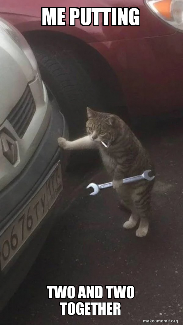 Me putting two and two together - Mechanic Cat Meme Generator