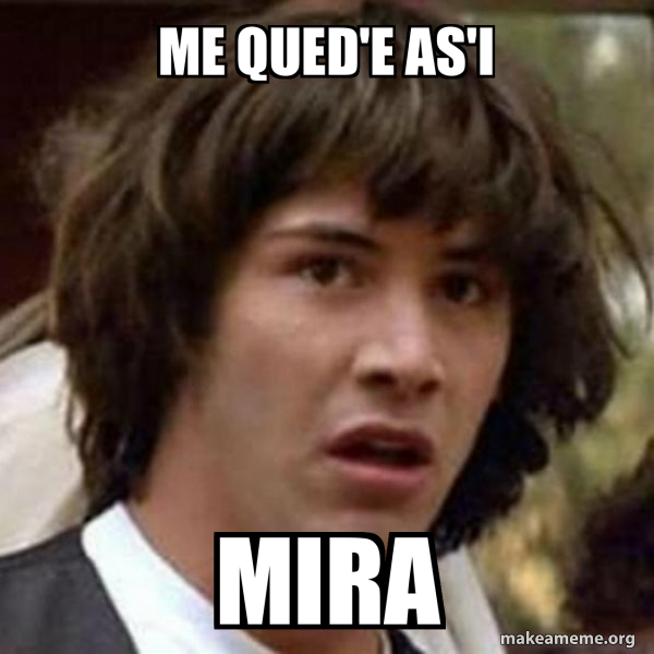 me qued'e as'i mira - Conspiracy Keanu Meme Generator
