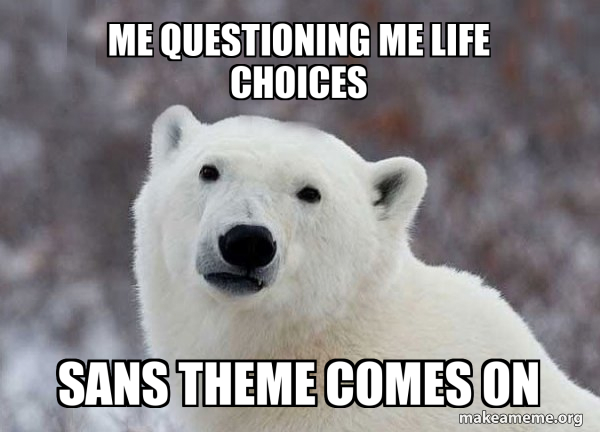 Me questioning me life choices sans theme comes on - Popular Opinion ...