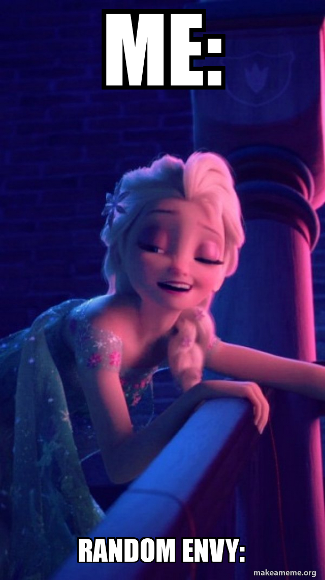 Me: Random envy: - Drunk Elsa Meme Generator