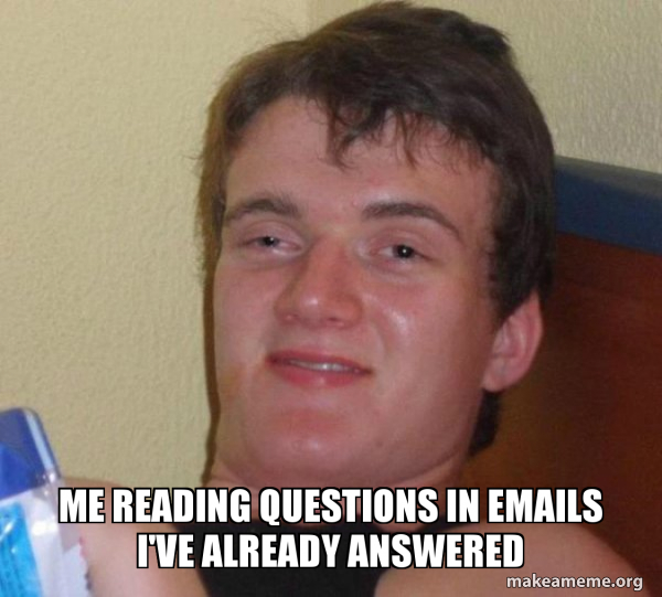ME READING QUESTIONS IN EMAILS I'VE ALREADY ANSWERED - [10] guy Meme ...