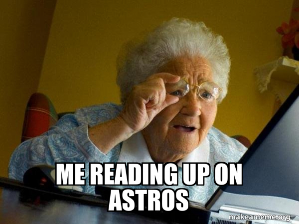 me reading up on astros - Internet Grandma Meme Generator