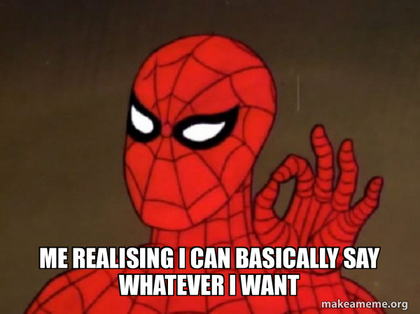 Me realising i can basically say whatever i want - Spiderman - Care ...