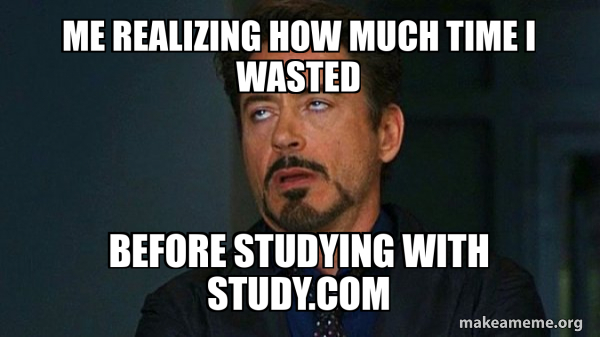 Me realizing how much time I wasted before studying with Study.com ...