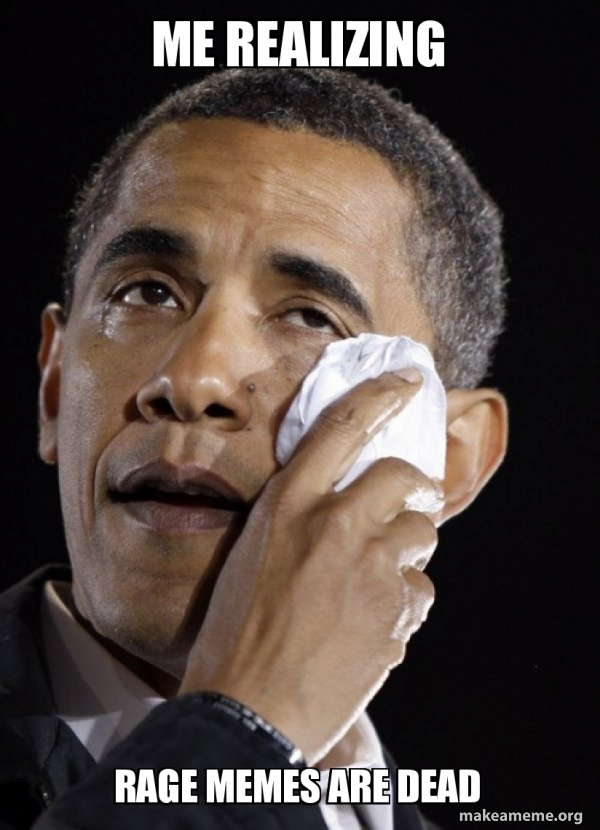 me realizing rage memes are dead - Crying Obama Meme Generator