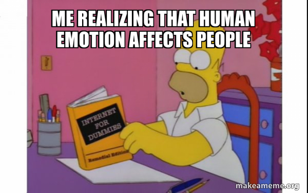 Me Realizing That Human Emotion Affects People - Computer Homer Meme ...