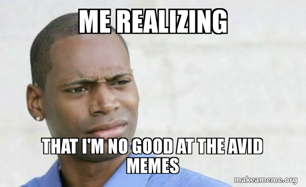 me realizing that I'm no good at the AVID memes - Confused Black Man ...