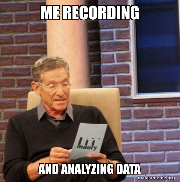 me recording and analyzing data - Maury Povich Lie Detector Test Meme ...