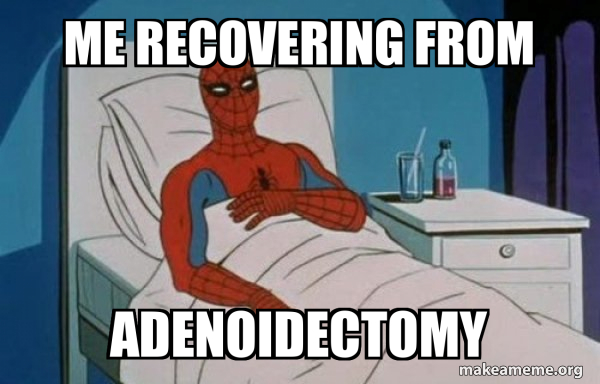 me recovering from Adenoidectomy - Spiderman Cancer Meme Generator