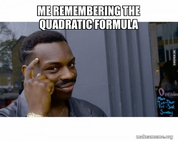 Me remembering the quadratic formula - Roll Safe Black Guy Pointing at ...