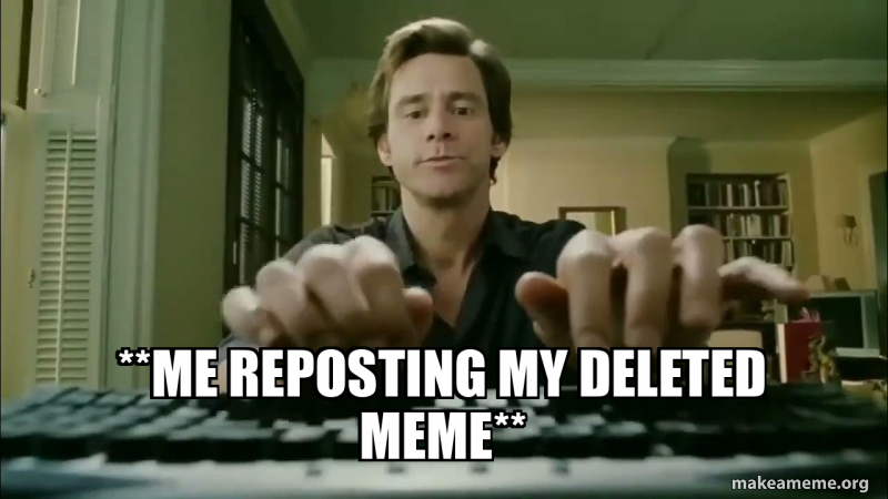 **me reposting my deleted meme** Meme Generator