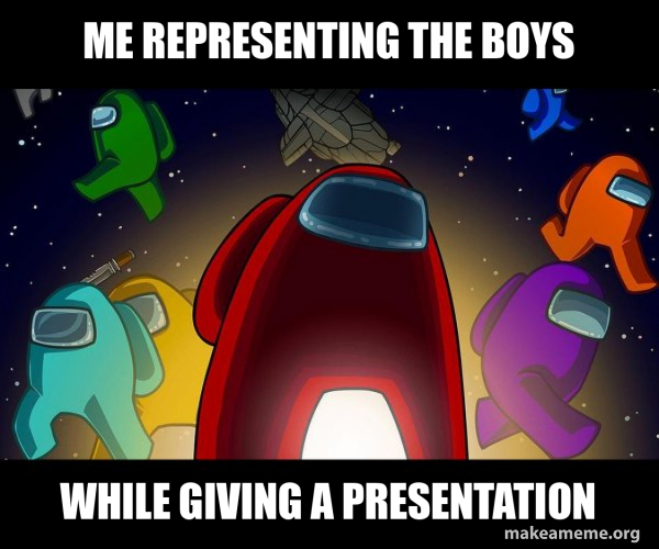 me representing the boys while giving a presentation - Among Us Meme ...
