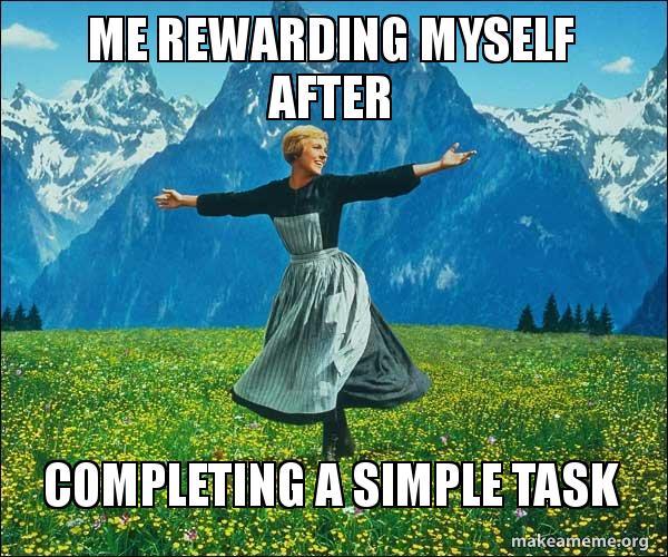 me rewarding myself after completing a simple task - Sound of Music ...
