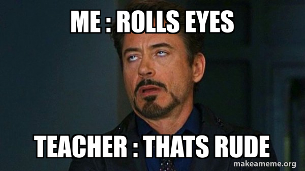 me : rolls eyes teacher : thats rude - Tony Stark Eye Roll | Make a Meme