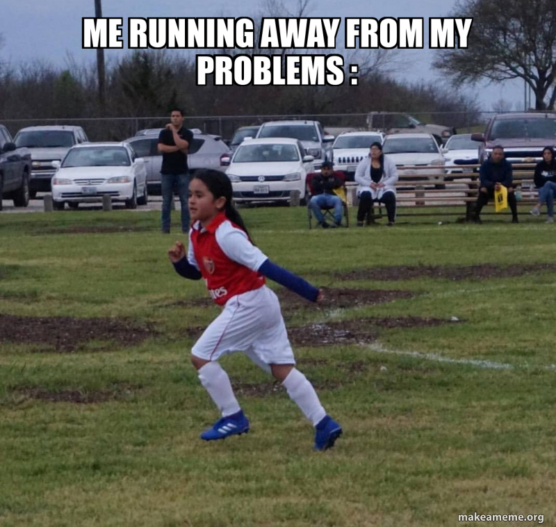 me running away from my problems : Meme Generator