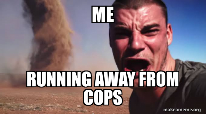 Me Running away from cops Meme Generator