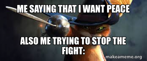 me saying that I want peace also me trying to stop the fight: Meme ...