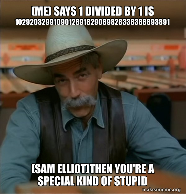(me) Says 1 divided by 1 is 1029203299109012891829089828338388893891 ...