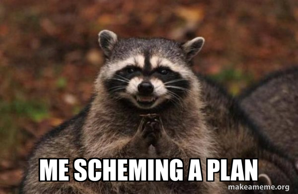 me scheming a plan - Evil Plotting Raccoon Meme Generator