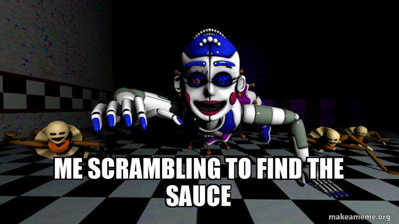 Me scrambling to find the sauce Meme Generator