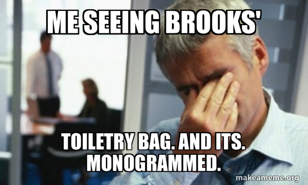 me seeing brooks' toiletry bag. and its. monogrammed. - Male First ...