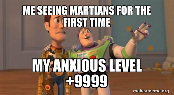 Me seeing Martians for the first time My anxious level +9999 - Buzz and ...