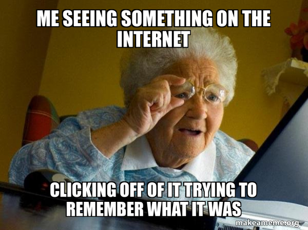 Me seeing something on the internet clicking off of it trying to ...