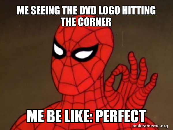 Me seeing the DVD logo hitting the corner Me be like: perfect ...