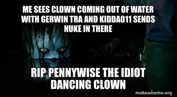 me sees clown coming out of water with gerwin tra and kidda011 sends ...