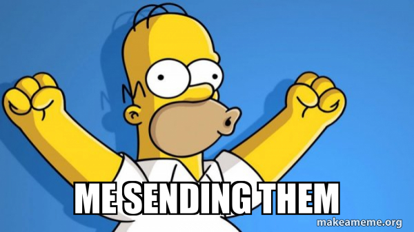 Me sending them - Happy Homer Meme Generator