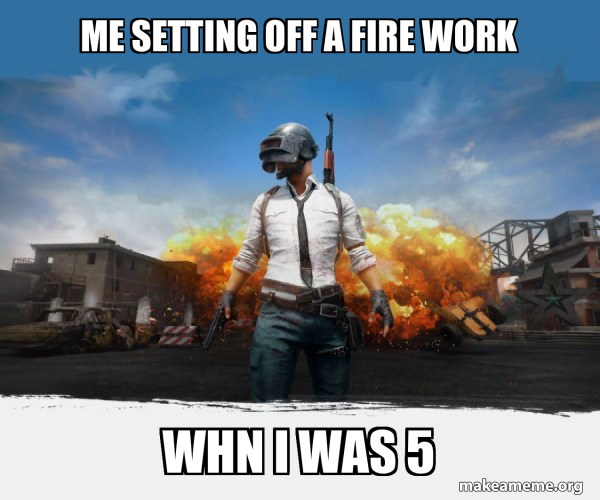 Me setting off a fire work whn I was 5 - PUBG Meme - Playerunknown's ...