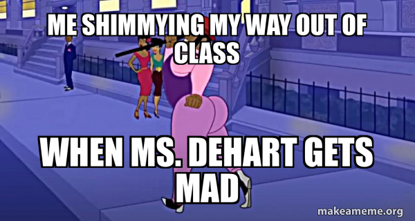 Me shimmying my way out of class When Ms. Dehart gets mad - Axel in ...