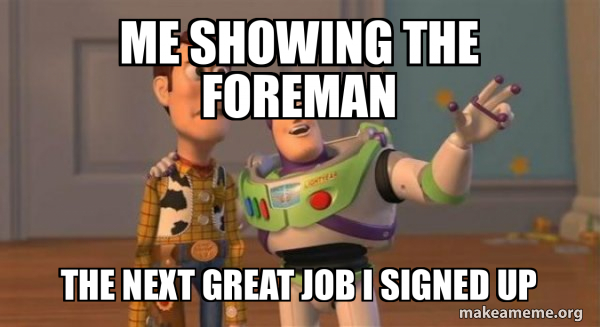 Me showing the foreman the next great job I signed up - Buzz and Woody ...