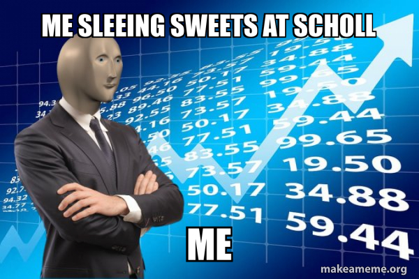 me sleeing sweets at scholl me - Stonks Only Go Up Meme Generator