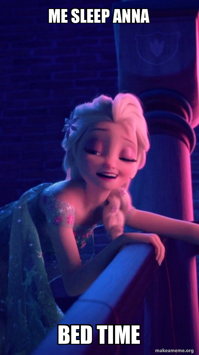ME SLEEP ANNA BED TIME - Drunk Elsa Meme Generator