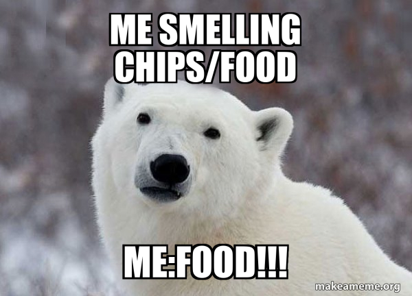 me smelling chips/food me:FOOD!!! - Popular Opinion Polar Bear Meme ...