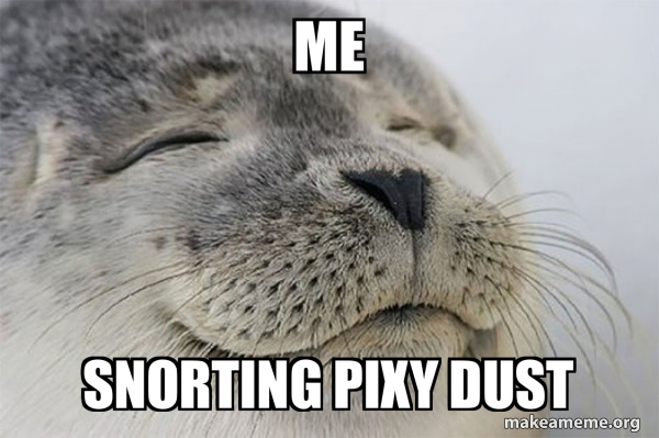 Me snorting pixy dust - Satisfied Seal Meme Generator