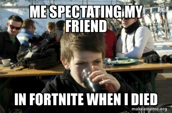 Me spectating my friend In Fortnite when i died - Lazy Elementary ...